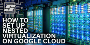 How To Set Up Nested Virtualization and QEMU on Google Cloud – Siytek